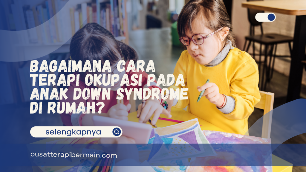 Bagaimana Cara Terapi Okupasi Pada Anak Down Syndrome di Rumah?